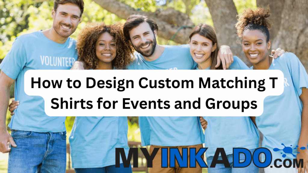 How to Design Custom Matching T Shirts for Events and Groups | MyInkADo